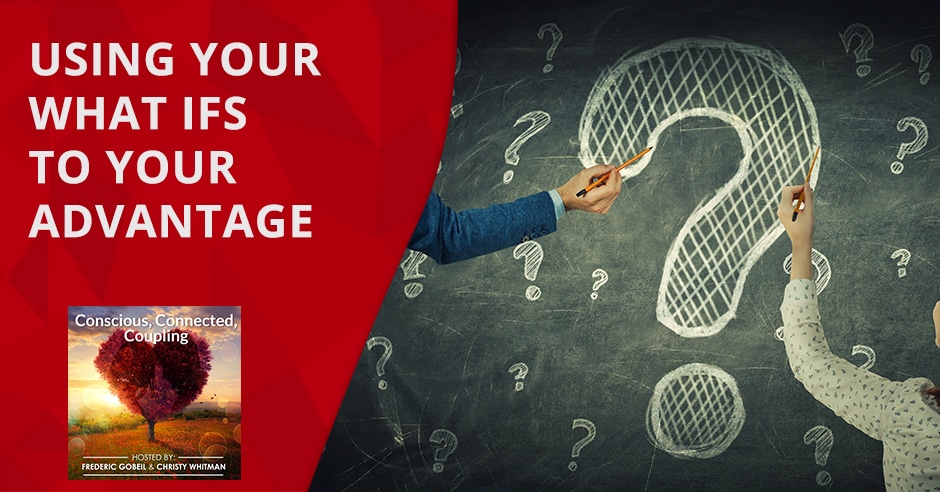 Using Your What Ifs To Your Advantage